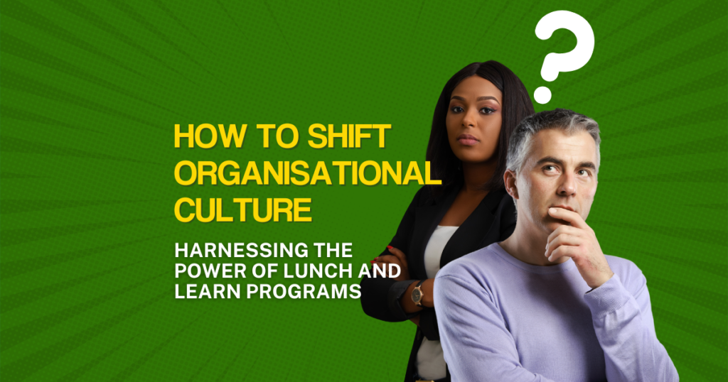 How to Shift Organisational Culture: Lunch and Learn Programs
